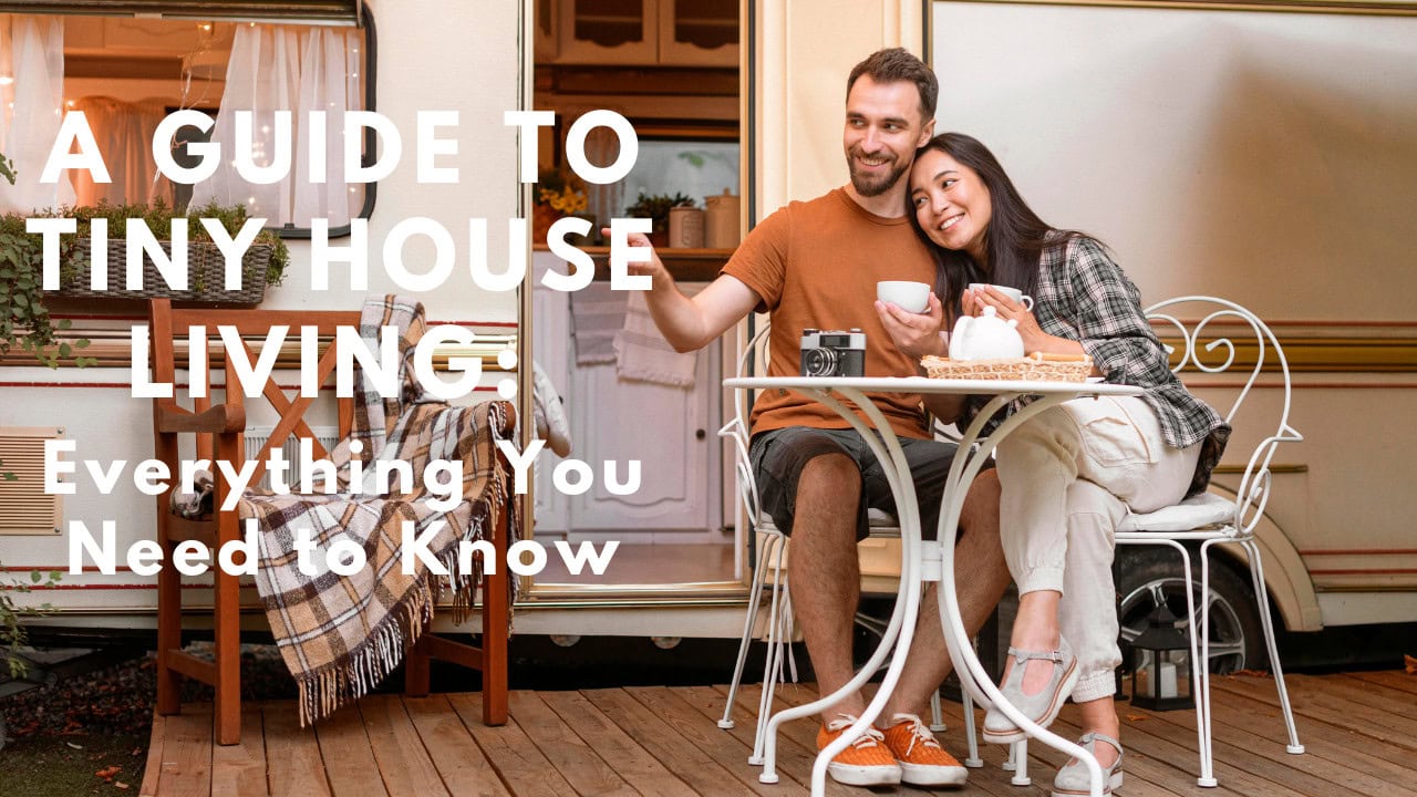 A Guide to Tiny House Living: Everything You Need to Know