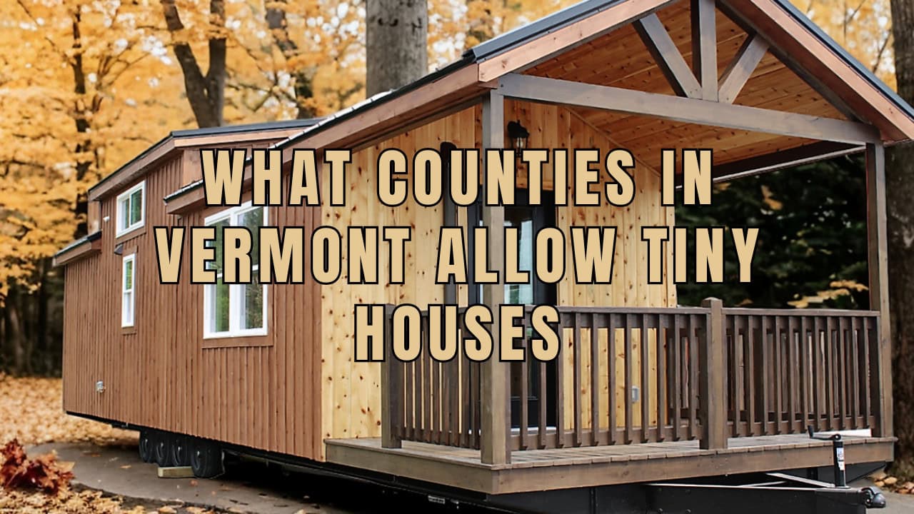 What Counties in Vermont Allow Tiny Houses - Rules & Regulations